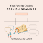 Your Favorite Guide to Spanish Grammar - Grow Spanish